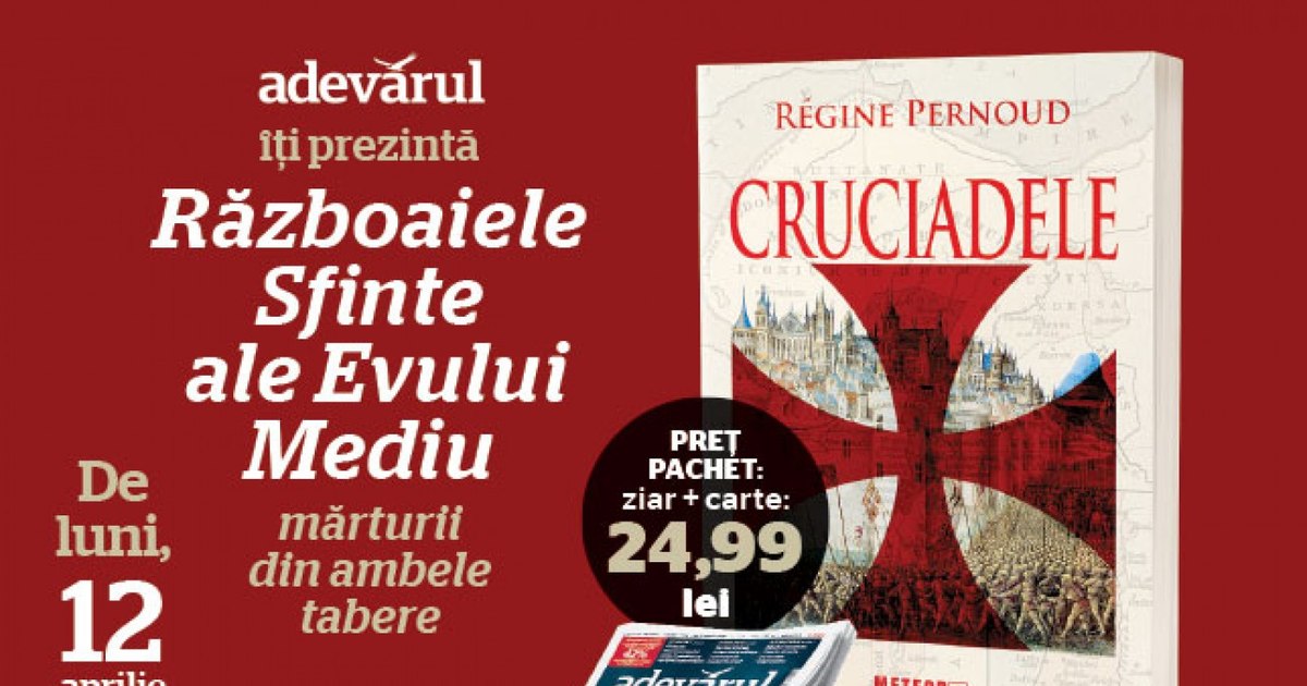 Din 12 aprilie, „Adevărul“ îţi aduce „Cruciadele“ – Regine Pernoud ...