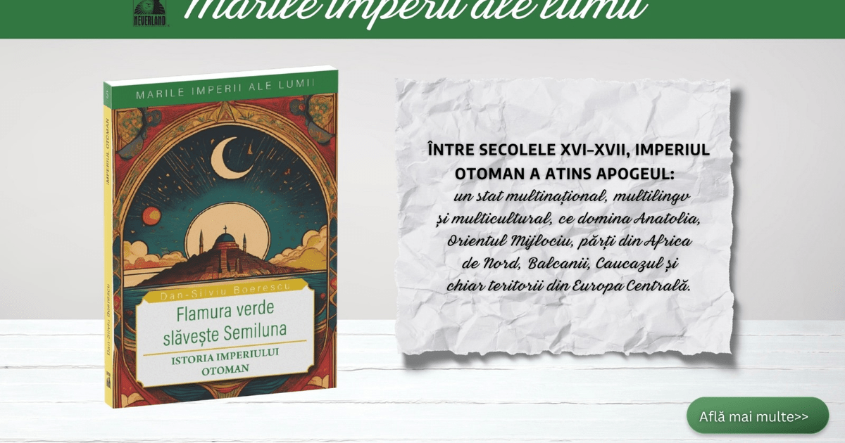 „Flamura verde slăvește Semiluna. Istoria Imperiului Otoman”, noul volum din colecția „Marile ...